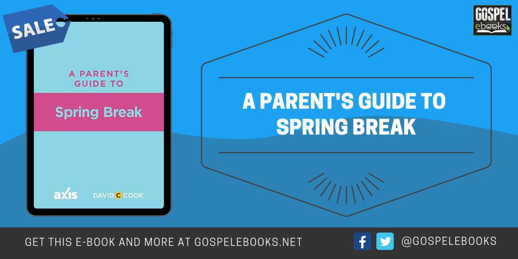 A Parent's Guide to Spring Break (Axis Parent's Guide) | Gospel eBooks