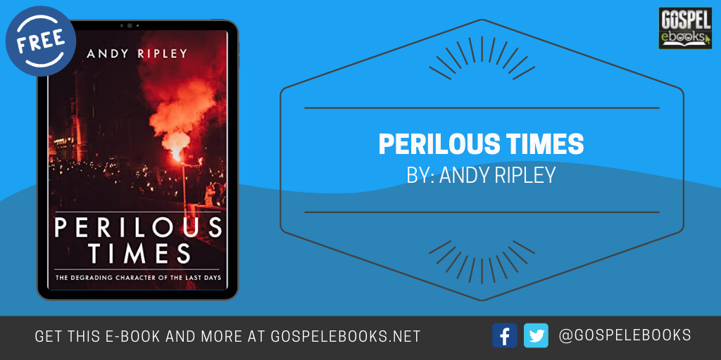 PERILOUS TIMES: The Degrading Character of The Last Days | Gospel eBooks