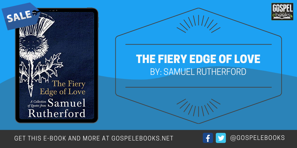 The Fiery Edge of Love: A Collection of Quotes from Samuel Rutherford ...
