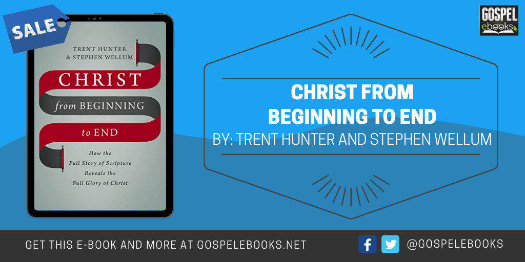 Christ from Beginning to End: How the Full Story of Scripture Reveals ...