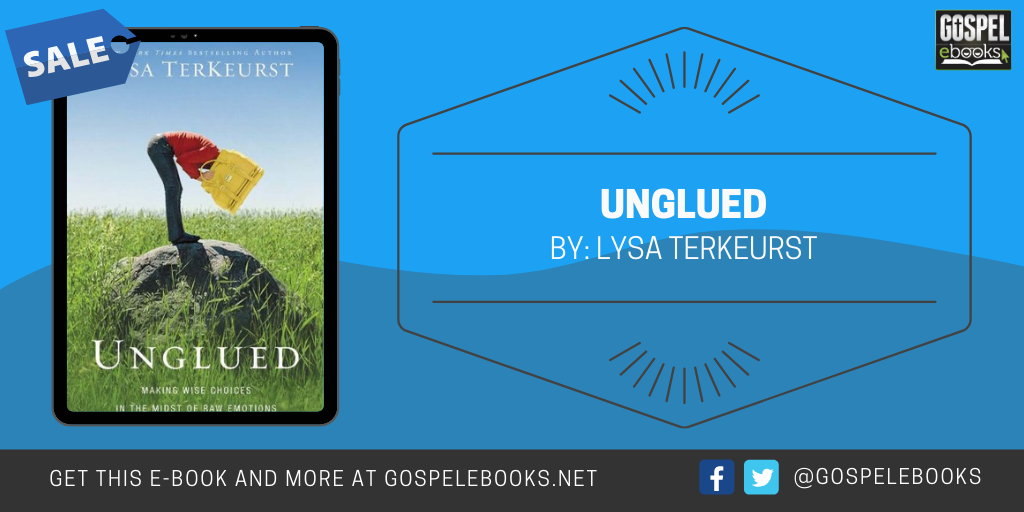 Unglued: Making Wise Choices in the Midst of Raw Emotions | Gospel eBooks