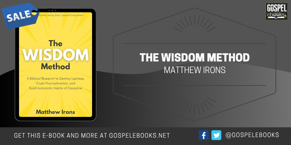 The WISDOM Method: A Biblical Blueprint to Destroy Laziness, Crush ...
